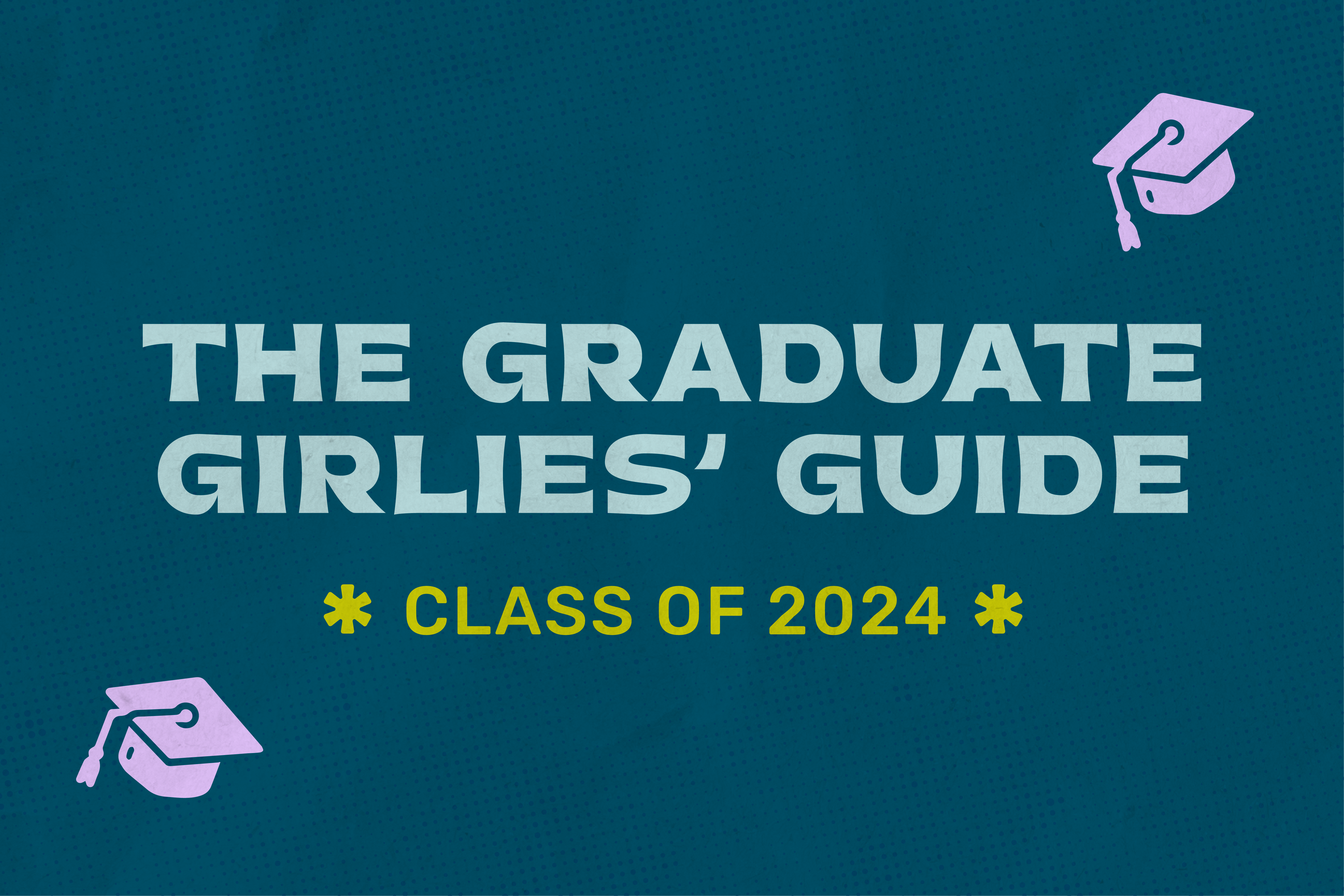 Graduate Girlies' Guide 2024 | Her Campus